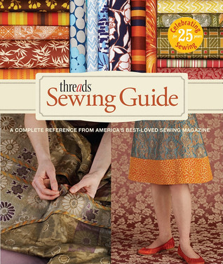 Threads Sewing Guide: A Complete Reference from America's Best-Loved ...
