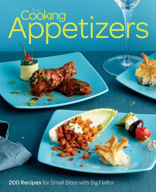 Fine Cooking Appetizers: 200 Recipes for Small Bites with Big Flavor by ...