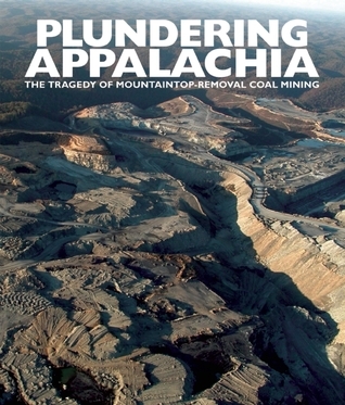 Plundering Appalachia: The Tragedy of Mountaintop Removal Coal Mining ...