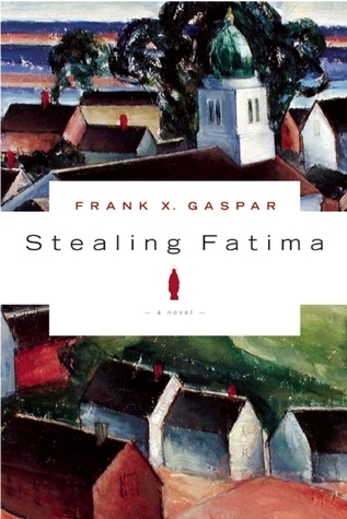 Stealing Fatima by Frank X. Gaspar | Goodreads