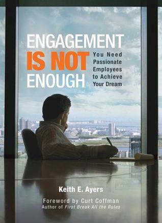 Engagement Is Not Enough: You Need Passionate Employees to Achieve Your ...