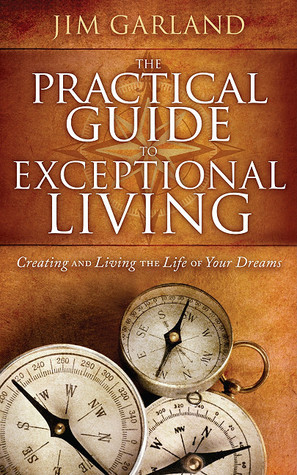The Practical Guide To Exceptional Living: Creating and Living The Life ...