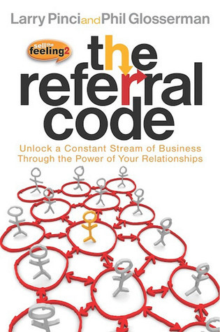 The Referral Code: Unlock a Constant Stream of Business Through the ...