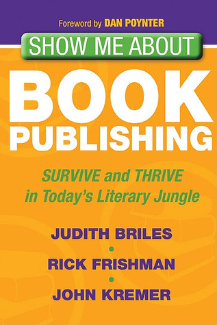 Show Me About Book Publishing: Survive and Thrive in Today's Literary ...