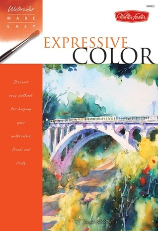 Watercolor Made Easy: Expressive Color by Joseph Stoddard | Goodreads