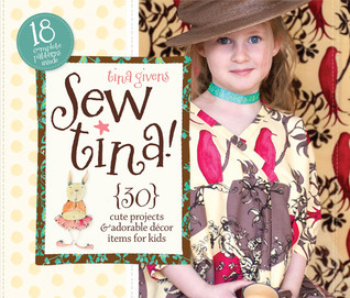 Sew Tina!: 30 Cute Projects & Adorable Decor Items for Kids by Tina ...