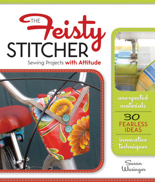The Feisty Stitcher: Sewing Projects with Attitude by Susan Wasinger ...
