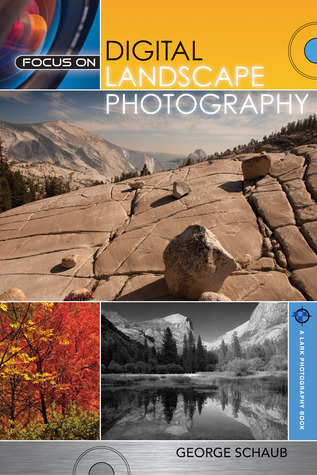 Focus on Digital Landscape Photography by George Schaub | Goodreads
