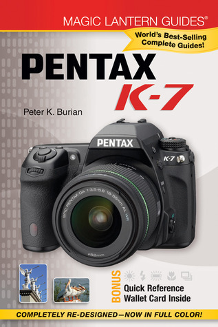 Pentax K-7 (Magic Lantern Guides) by Peter K. Burian | Goodreads