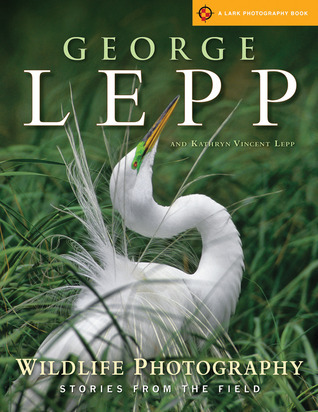 Wildlife Photography: Stories from the Field by George Lepp | Goodreads
