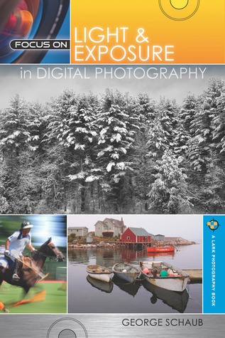 Focus on Light & Exposure in Digital Photography by George Schaub ...