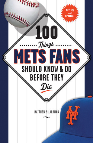 100 Things Mets Fans Should Know & Do Before They Die by Matt Silverman ...