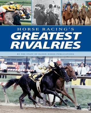 Horse Racing's Greatest Rivalries by Blood-Horse Publications | Goodreads