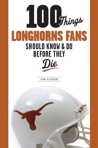 100 Things Longhorns Fans Should Know & Do Before They Die by Jenna ...