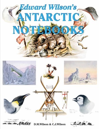 Edward Wilson’s Antarctic Notebooks by David M. Wilson | Goodreads