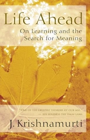 Life Ahead: On Learning and the Search for Meaning by J. Krishnamurti ...