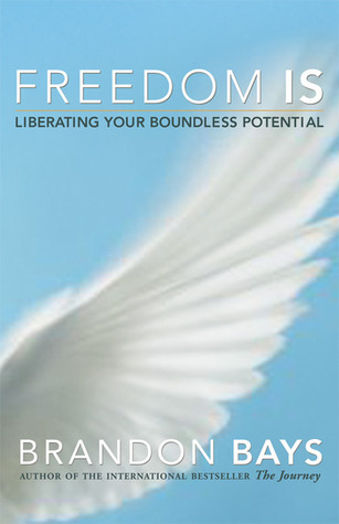 Freedom Is: Liberating Your Boundless Potential by Brandon Bays | Goodreads