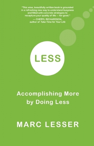 Less: Accomplishing More by Doing Less by Marc Lesser | Goodreads