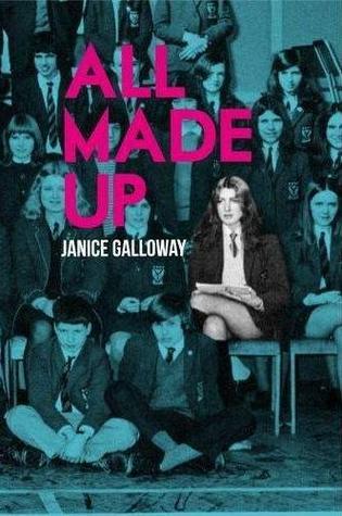 All Made Up by Janice Galloway | Goodreads