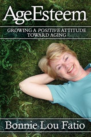 AgeEsteem: Growing a Positive Attitude Toward Aging by Bonnie Lou Fatio ...