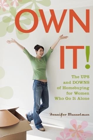 Own It!: The Ups and Downs of Homebuying for Women Who Go It Alone by ...