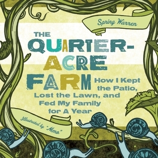 The Quarter-Acre Farm: How I kept the patio, lost the lawn, and fed my ...