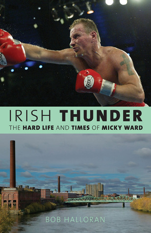 Irish Thunder: The Hard Life and Times of Micky Ward by Bob Halloran ...