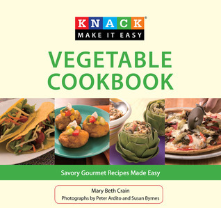 Knack Vegetable Cookbook: Savory Gourmet Recipes Made Easy by Mary Beth ...
