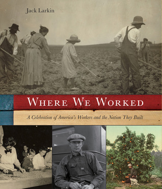 Where We Worked: A Celebration Of America's Workers And The Nation They ...