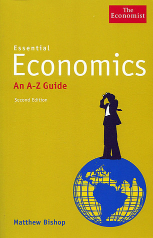 Essential Economics: An A - Z Guide by Matthew Bishop | Goodreads