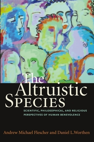 The Altruistic Species: Scientific, Philosophical, and Religious ...