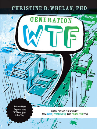 Generation WTF: From What the #$%&! to a Wise, Tenacious, and Fearless ...