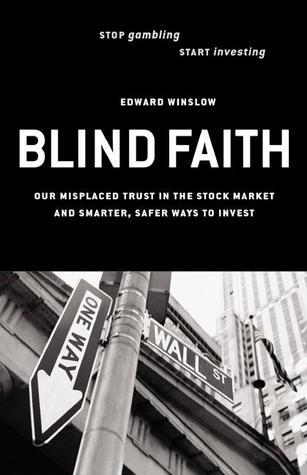 Blind Faith: Our Misplaced Trust in the Stock Market and Smarter, Safer ...
