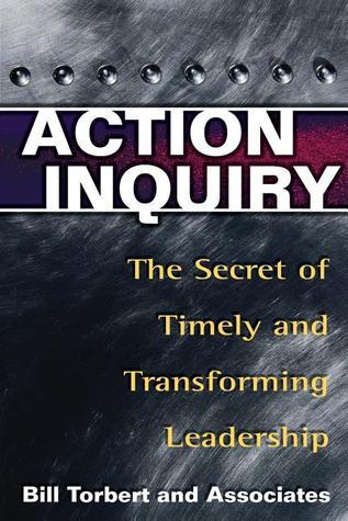 Action Inquiry: The Secret of Timely and Transforming Leadership by ...