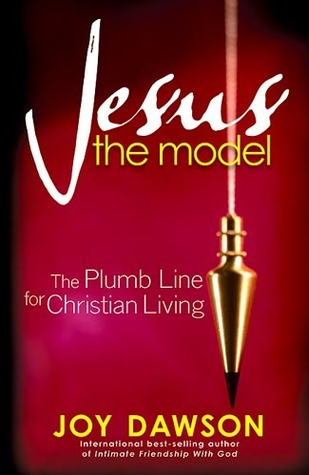 Jesus, The Model: The Plumb Line for Christian Living by Joy Dawson ...