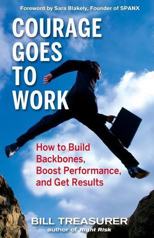 Courage Goes to Work: How to Build Backbones, Boost Performance, and ...