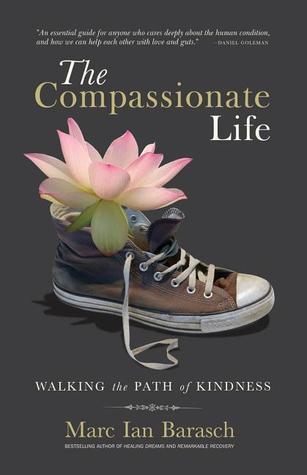 The Compassionate Life: Walking the Path of Kindness by Marc Barasch ...
