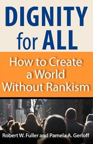 Dignity for All: How to Create a World Without Rankism by Robert W ...
