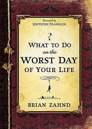 What to Do on the Worst Day of Your Life by Brian Zahnd | Goodreads