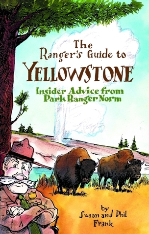 The Ranger's Guide to Yellowstone: Insider advice from Ranger Norm by ...