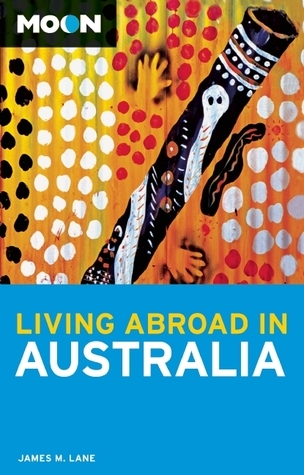 Moon Living Abroad in Australia by James M. Lane | Goodreads