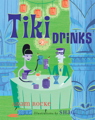 Tiki Drinks by Adam Rocke | Goodreads