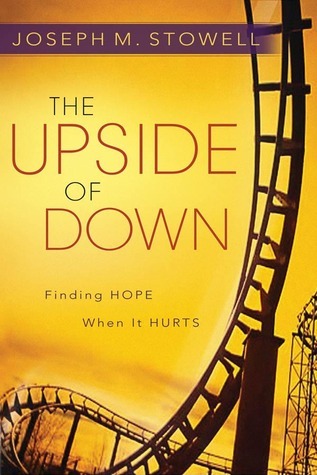 The Upside of Down: Finding Hope When It Hurts by Joseph M. Stowell | Goodreads
