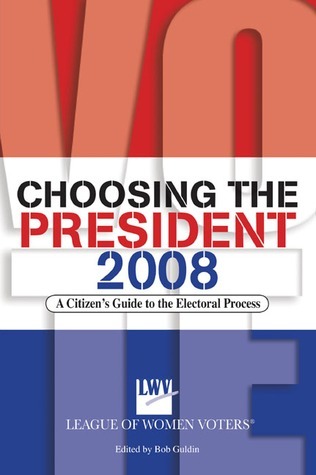 Choosing the President 2008: A Citizen's Guide to the Electoral Process ...