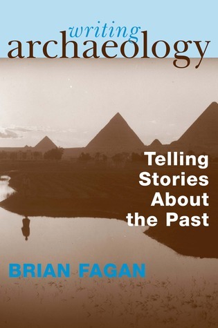 Writing Archaeology: Telling Stories About the Past by Brian M. Fagan ...