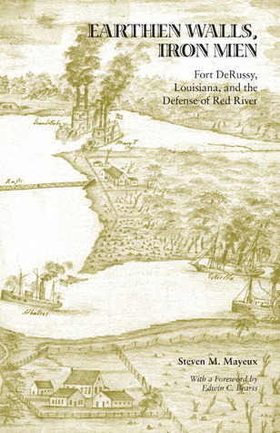 Earthen Walls, Iron Men: Fort DeRussy, Louisiana, and the Defense of ...