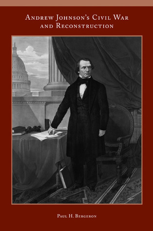 Andrew Johnson’s Civil War and Reconstruction by Paul H. Bergeron ...