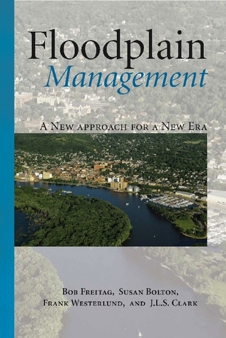 Floodplain Management: A New Approach for a New Era by Bob Freitag ...