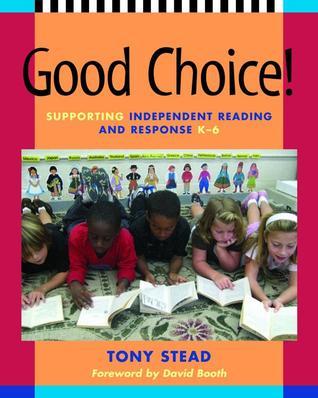 Good Choice!: Supporting Independent Reading and Response, K-6 by Tony ...