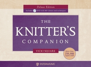 The Knitter's Companion Deluxe Edition w/DVD by Vicki Square | Goodreads